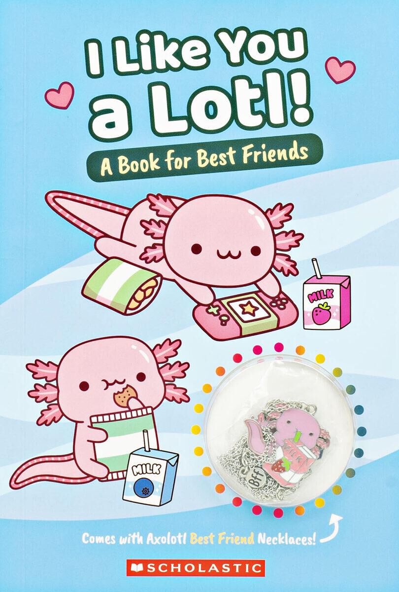 I Like You a Lotl: Axolotl Friendship Book | Scholastic Canada Book Clubs